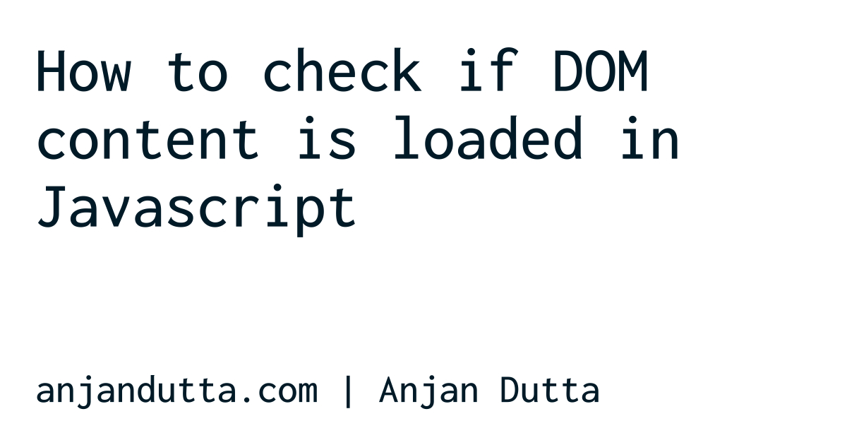 How To Check If Dom Content Is Loaded In Javascript Anjan Dutta