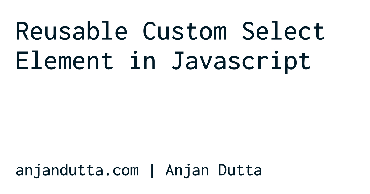 Reusable Custom Select Element In Javascript Anjan Dutta